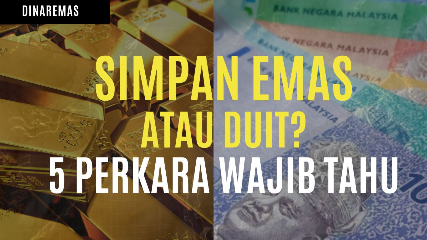 Simpan Emas atau Duit? Ini 5 Perkara Wajib Tahu - Dinar Emas