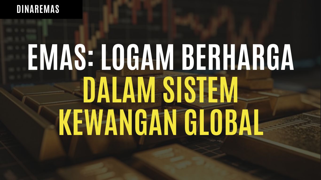Emas: Logam Berharga dalam Sistem Kewangan Global - Dinar Emas